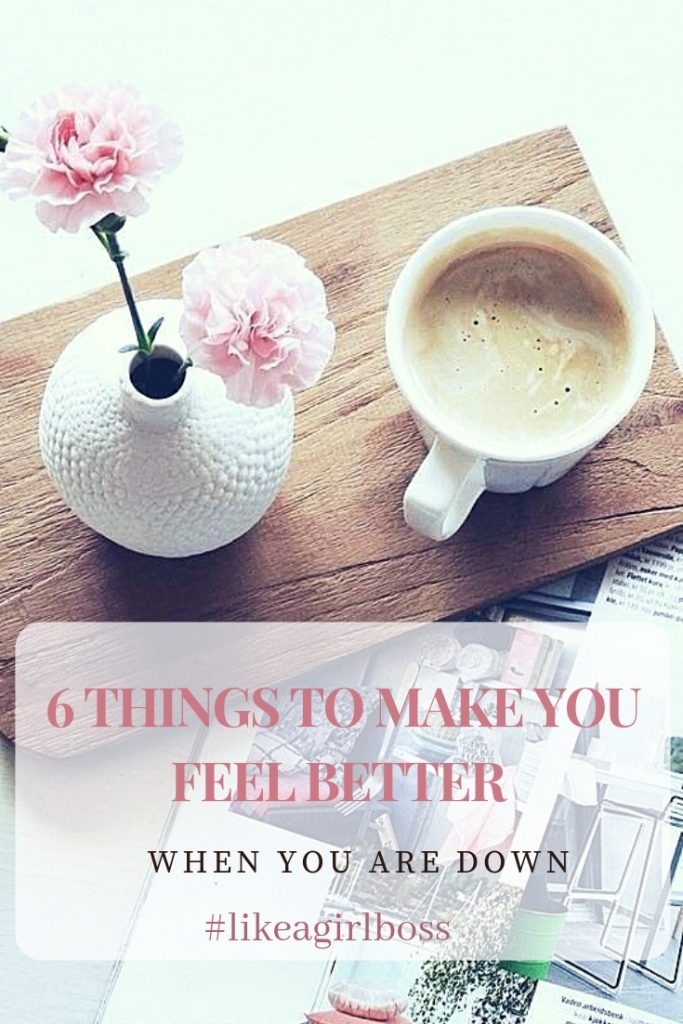 6 things to make you feel better when you are down #likeagirlboss ...